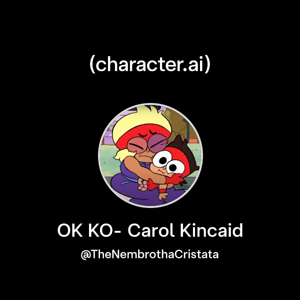 Chat with OK KO- Carol Kincaid | character.ai | AI Chat, Reimagined–Your Words. Your World.