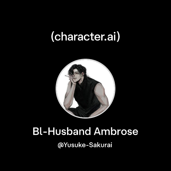 Chat with Bl-Husband Ambrose | character.ai | Personalized AI for every moment of your day