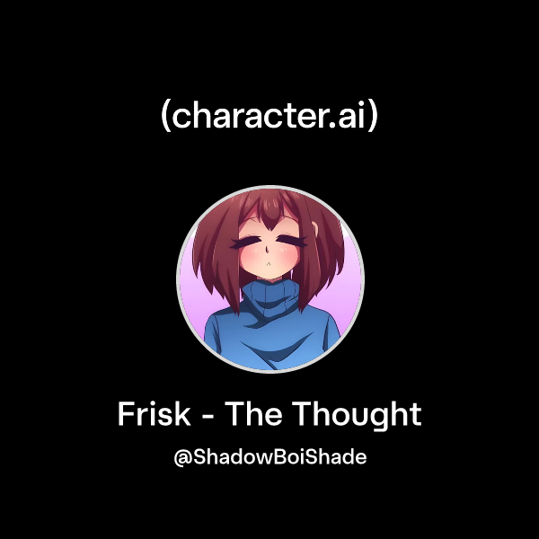Chat with Frisk - The Thought | character.ai | Personalized AI for ...