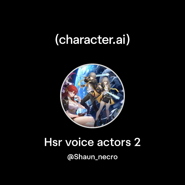 Chat with Hsr voice actors 2 | character.ai | Personalized AI for every ...