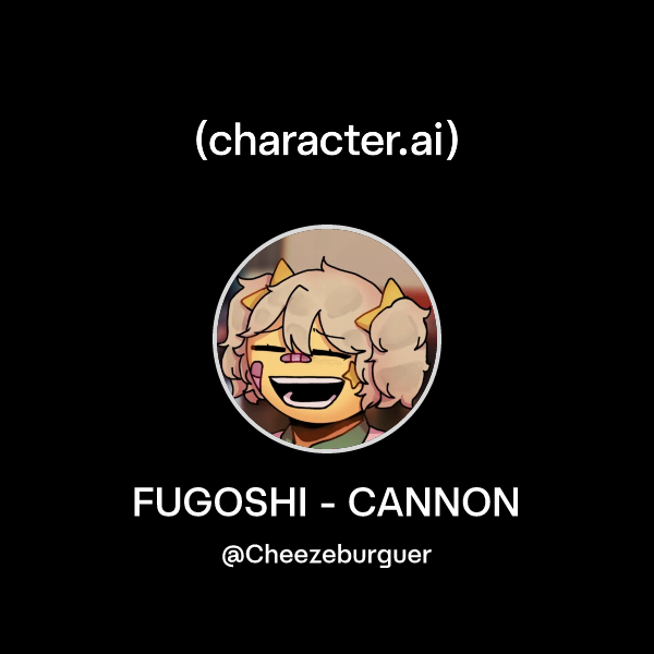 Chat with FUGOSHI - CANNON | character.ai | AI Chat, Reimagined–Your ...
