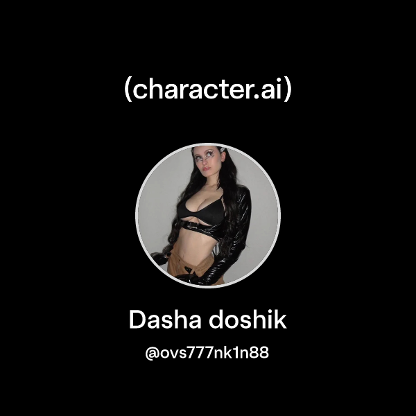 Chat with Dasha doshik | character.ai | AI Chat, Reimagined–Your Words. Your World.