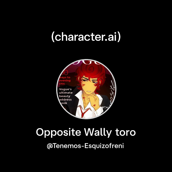 Chat with Opposite Wally toro | character.ai | Personalized AI for ...