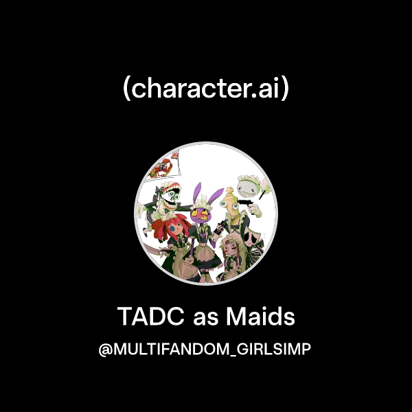Chat with TADC as Maids | character.ai | AI Chat, Reimagined–Your Words ...