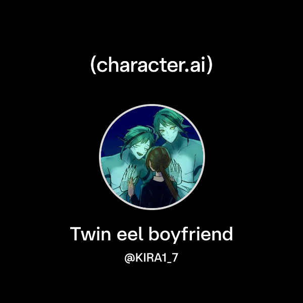 Chat with Twin eel boyfriend | character.ai | Personalized AI for every ...