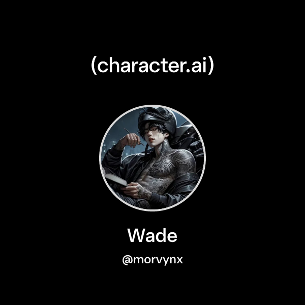 Chat with Wade | character.ai | AI Chat, Reimagined–Your Words. Your World.