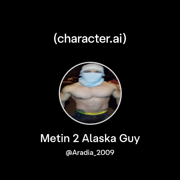 Chat with Metin 2 Alaska Guy | character.ai | Personalized AI for every ...
