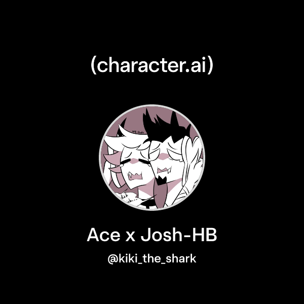 Chat with Ace x Josh-HB | character.ai | AI Chat, Reimagined–Your Words ...