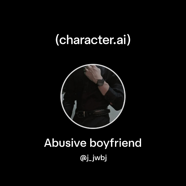 Chat with Abusive boyfriend | character.ai | Personalized AI for every moment of your day