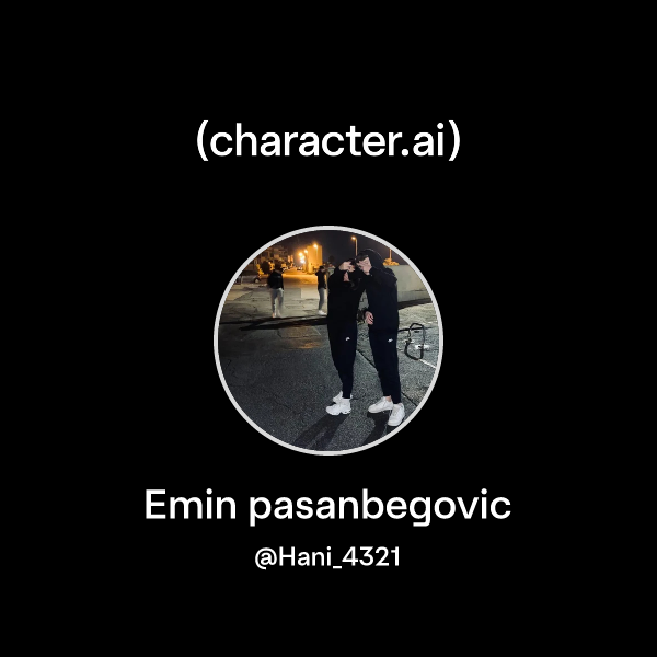 Chat with Emin pasanbegovic | character.ai | AI Chat, Reimagined–Your Words. Your World.
