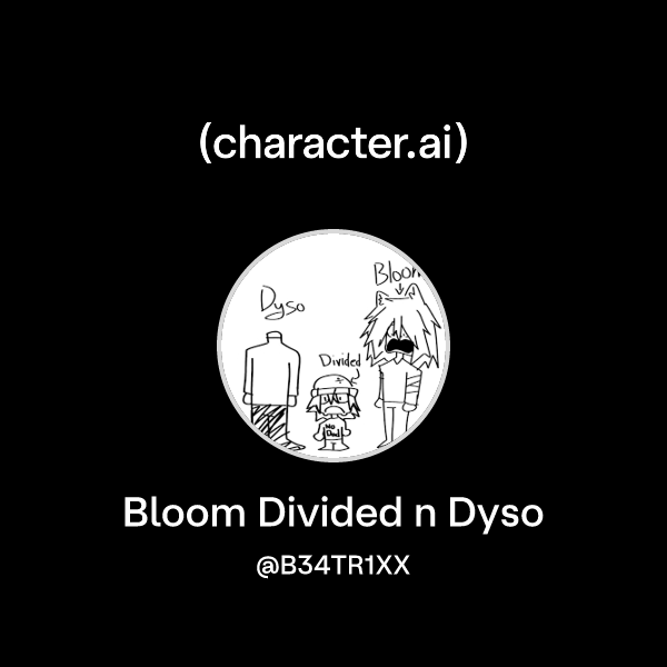 Chat with Bloom Divided n Dyso | character.ai | Personalized AI for ...