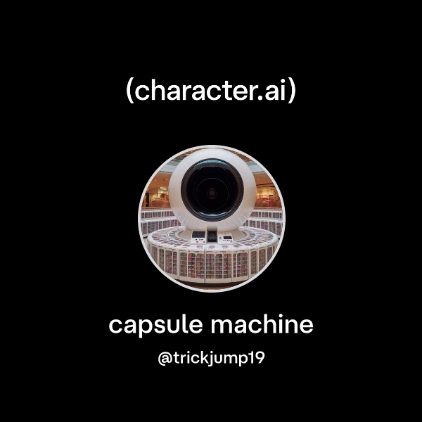 Chat with the capsule machine | character.ai | Personalized AI for ...