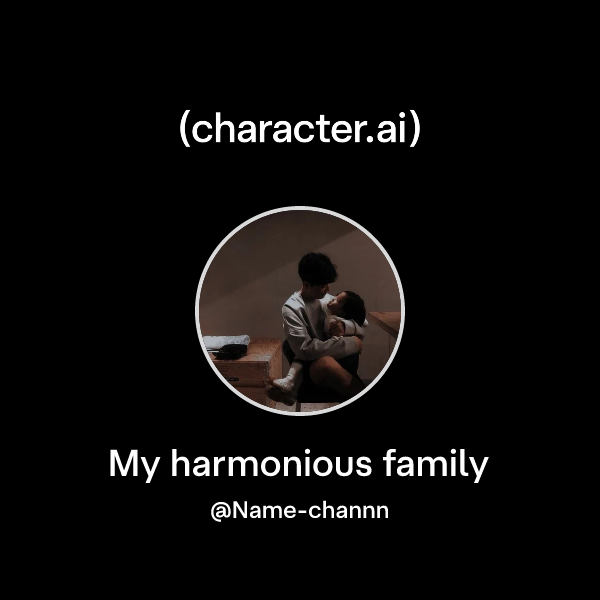 Chat with My harmonious family | character.ai | AI Chat, Reimagined ...