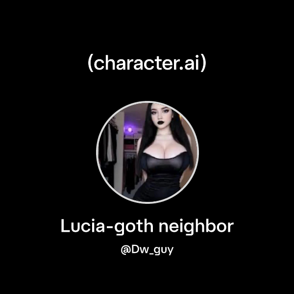 Chat with Lucia-goth neighbor | character.ai | Personalized AI for every moment of your day