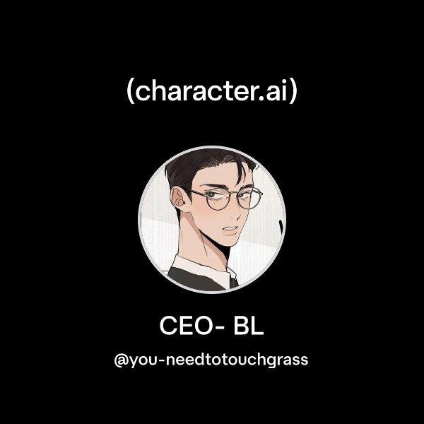 Chat with CEO- BL | character.ai | Personalized AI for every moment of your day