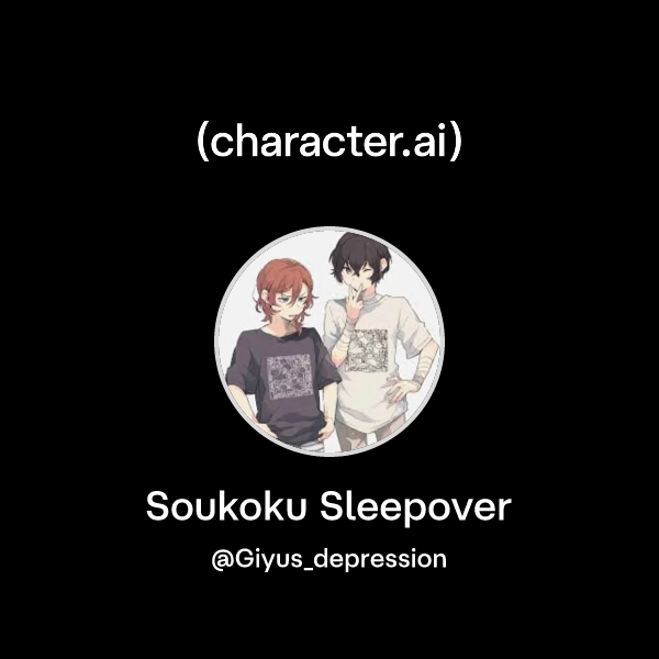 Chat with Soukoku Sleepover | character.ai | Personalized AI for every moment of your day