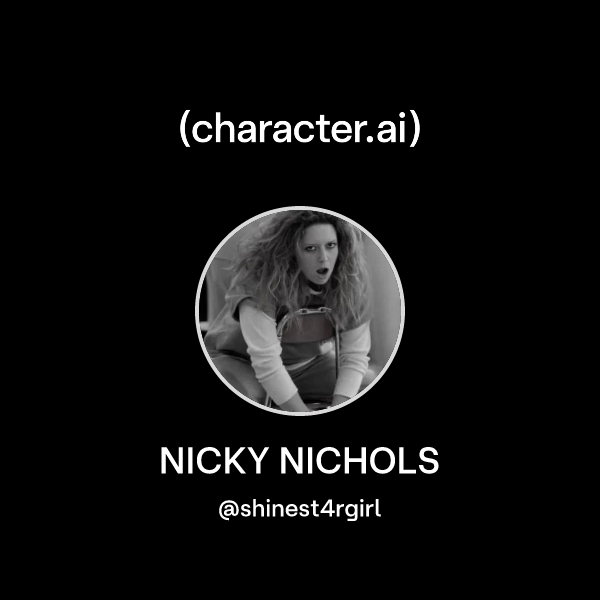 Chat with NICKY NICHOLS | character.ai | AI Chat, Reimagined–Your Words. Your World.