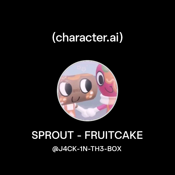 Chat with SPROUT - FRUITCAKE | character.ai | AI Chat, Reimagined–Your ...