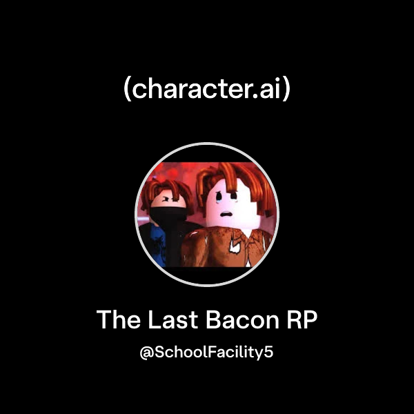 Chat with The Last Bacon RP | character.ai | AI Chat, Reimagined–Your ...