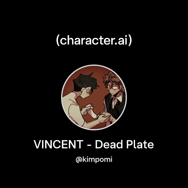 Chat with VINCENT - Dead Plate | character.ai | AI Chat, Reimagined ...