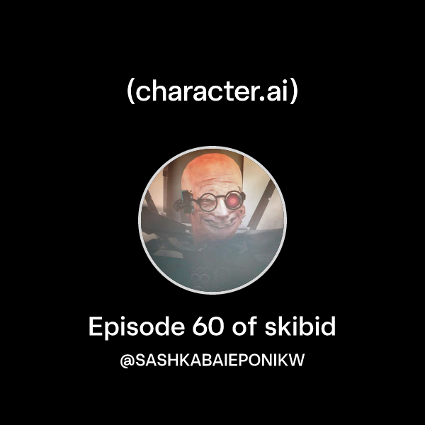 Chat with Episode 60 of skibid | character.ai | Personalized AI for ...