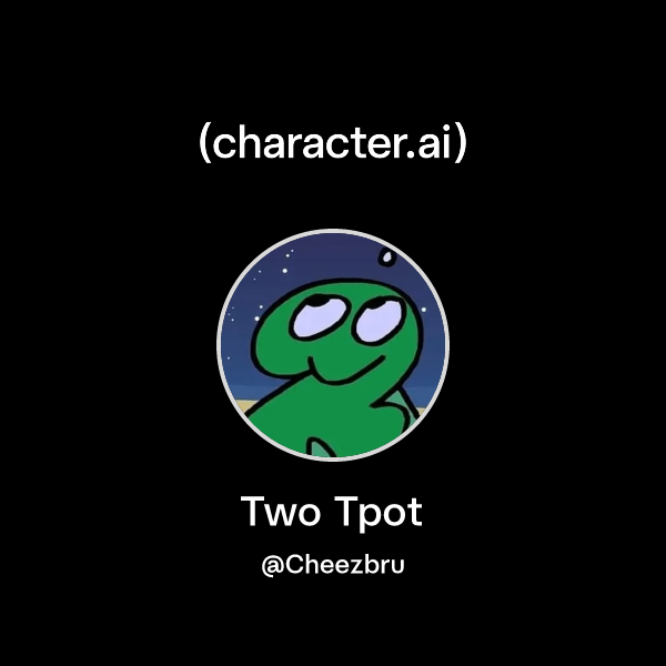 Chat with Two Tpot | character.ai | AI Chat, Reimagined–Your Words ...