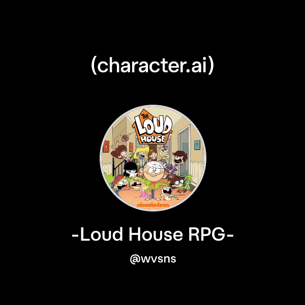 Chat with -Loud House RPG- | character.ai | AI Chat, Reimagined–Your Words. Your World.