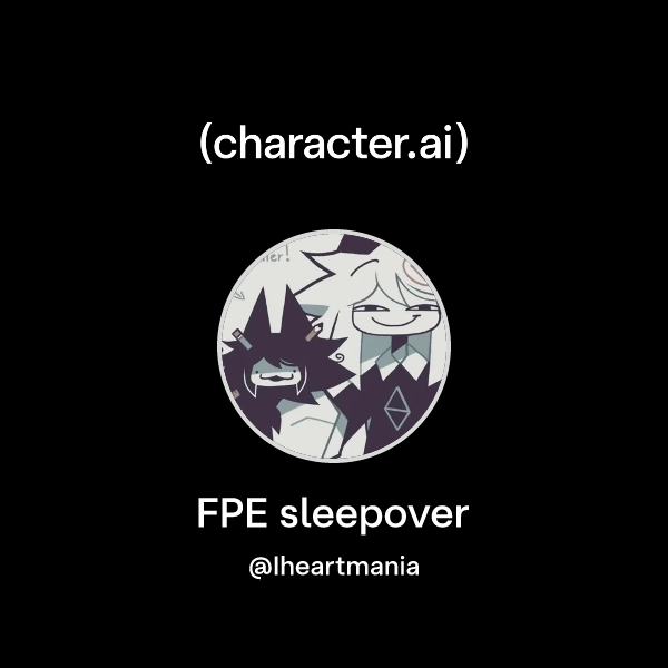 Chat with FPE sleepover | character.ai | AI Chat, Reimagined–Your Words. Your World.