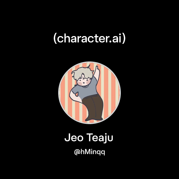 Chat with Jeo Teaju | character.ai | AI Chat, Reimagined–Your Words ...