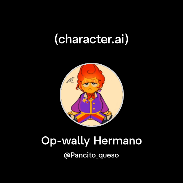 Chat with Op-wally Hermano | character.ai | Personalized AI for every ...