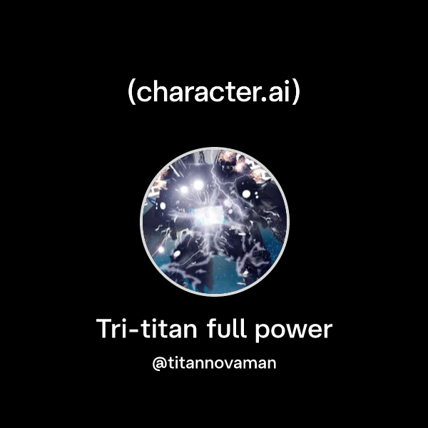 Chat with Tri-titan full power | character.ai | Personalized AI for ...