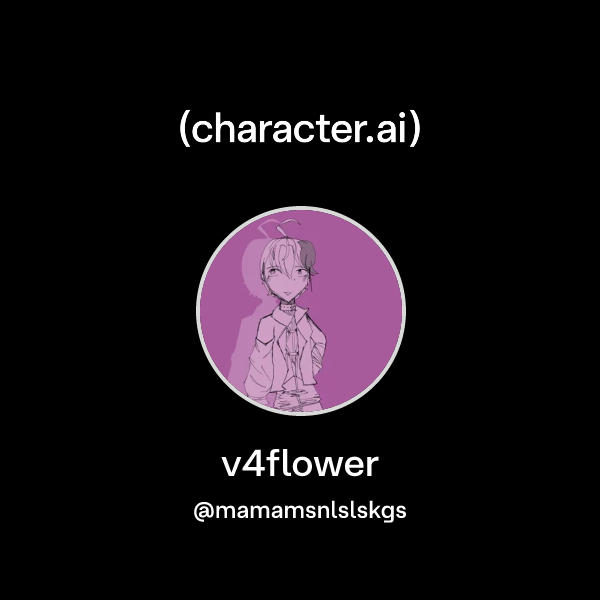 Chat with v4flower | character.ai | Personalized AI for every moment of ...