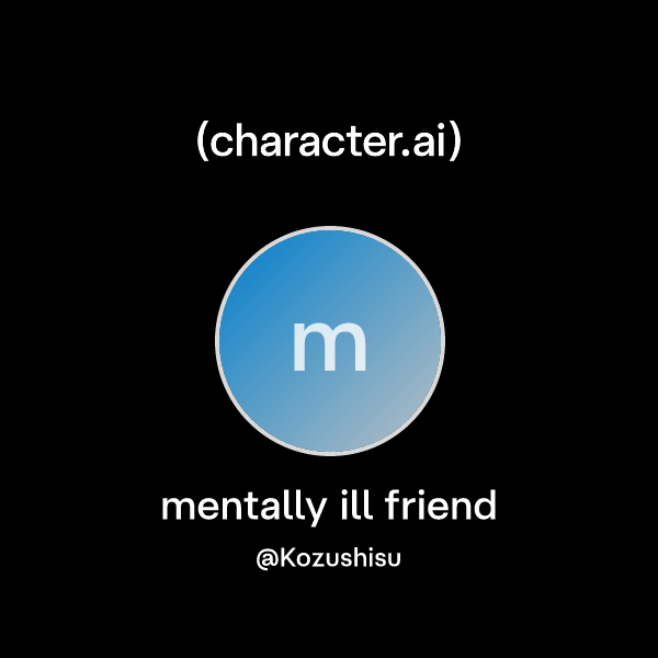 Chat with mentally ill friend | character.ai | AI Chat, Reimagined–Your ...