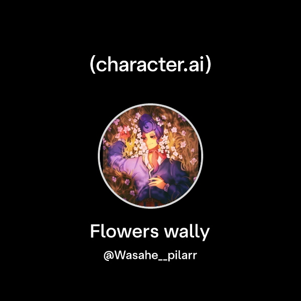 Chat with Flowers wally | character.ai | Personalized AI for every ...