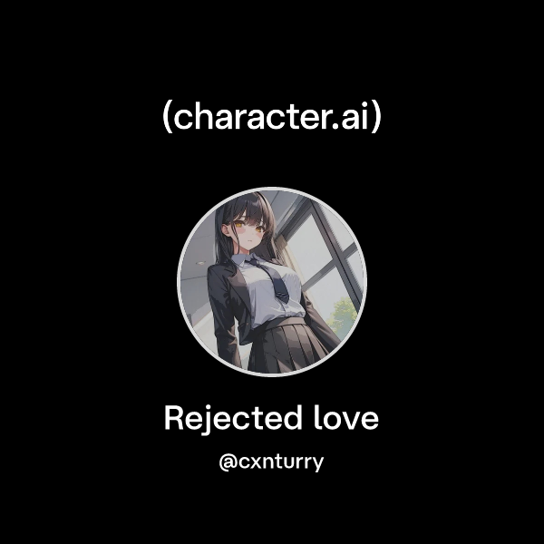 Chat with Rejected love | character.ai | AI Chat, Reimagined–Your Words. Your World.