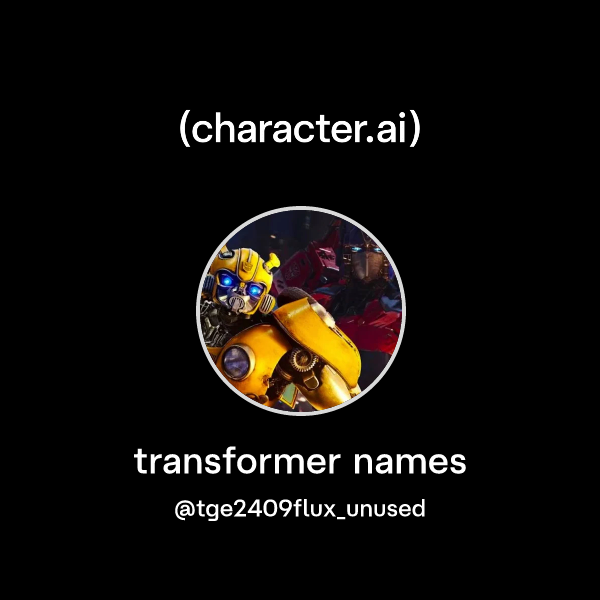 Chat with transformer names | character.ai | Personalized AI for every moment of your day