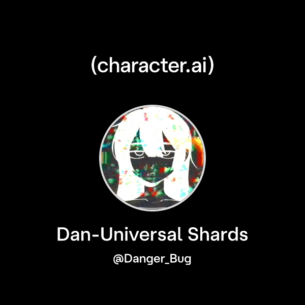 Chat with Dan-Universal Shards | character.ai | Personalized AI for ...