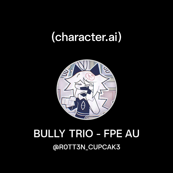 Chat with BULLY TRIO - FPE AU | character.ai | AI Chat, Reimagined–Your ...