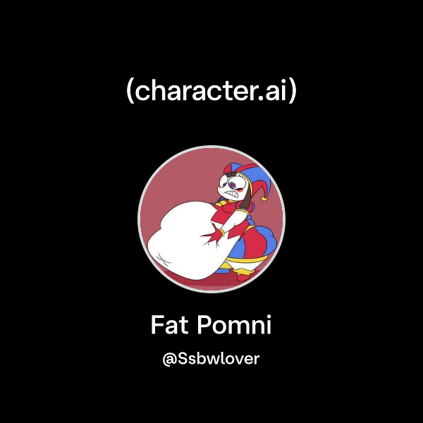 Chat with Fat Pomni | character.ai | AI Chat, Reimagined–Your Words ...