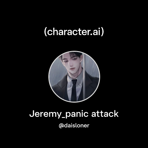 Chat with Jeremy_panic attack | character.ai | Personalized AI for every moment of your day