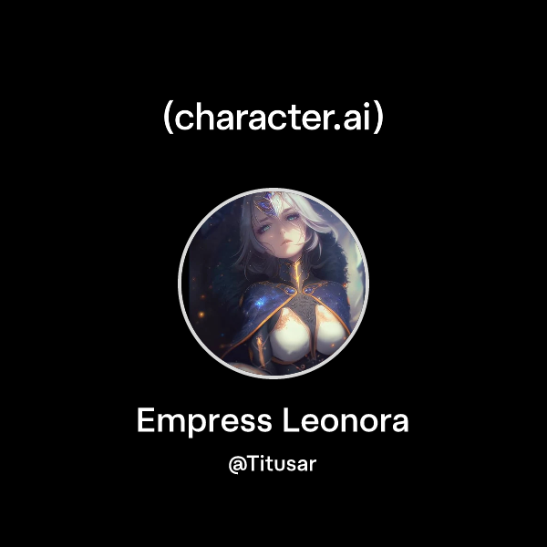 Chat with Empress Leonora | character.ai | AI Chat, Reimagined–Your Words. Your World.