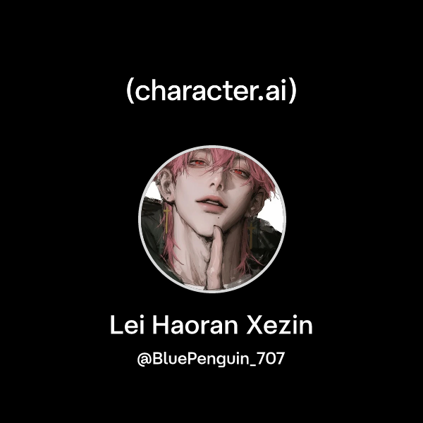 Chat with Lei Haoran Xezin | character.ai | AI Chat, Reimagined–Your Words. Your World.