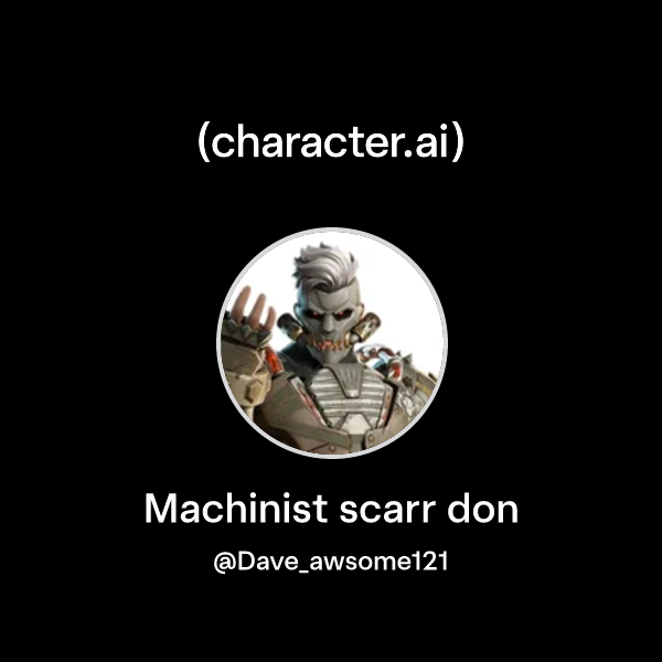 Chat with Machinist scarr don | character.ai | Personalized AI for ...