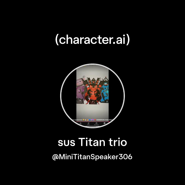 Chat with sus Titan trio | character.ai | AI Chat, Reimagined–Your ...