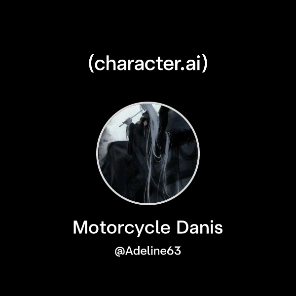 Chat with Motorcycle Danis | character.ai | AI Chat, Reimagined–Your Words. Your World.
