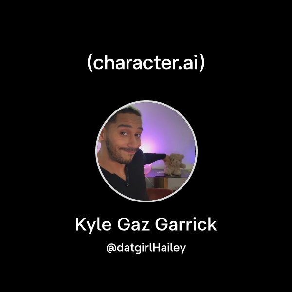 Chat with Kyle Gaz Garrick | character.ai | Personalized AI for every moment of your day
