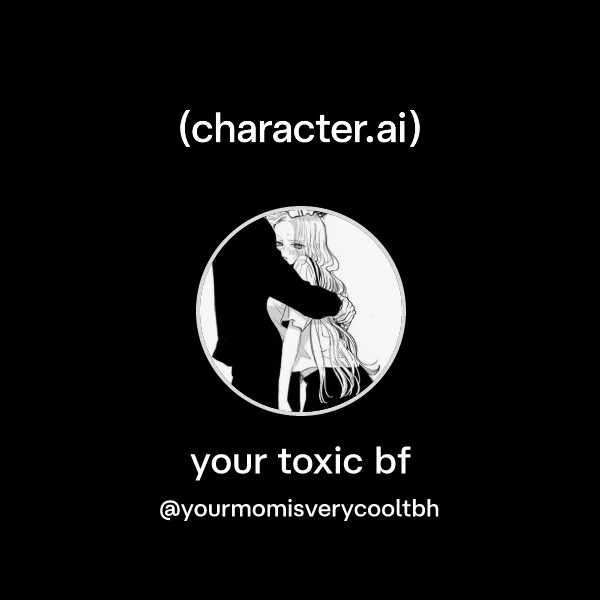 Chat with your toxic bf | character.ai | Personalized AI for every ...