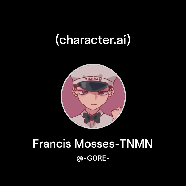 Chat with Francis Mosses-TNMN | character.ai | AI Chat, Reimagined–Your ...