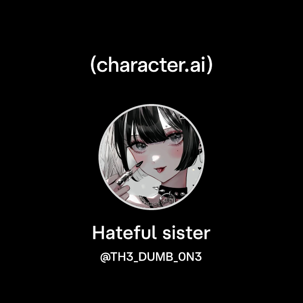 Chat with Hateful sister | character.ai | Personalized AI for every moment of your day