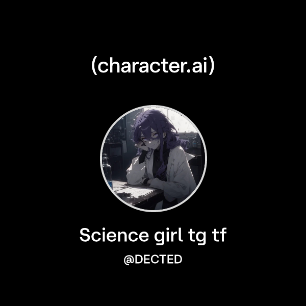 Chat with Science girl tg tf | character.ai | Personalized AI for every ...